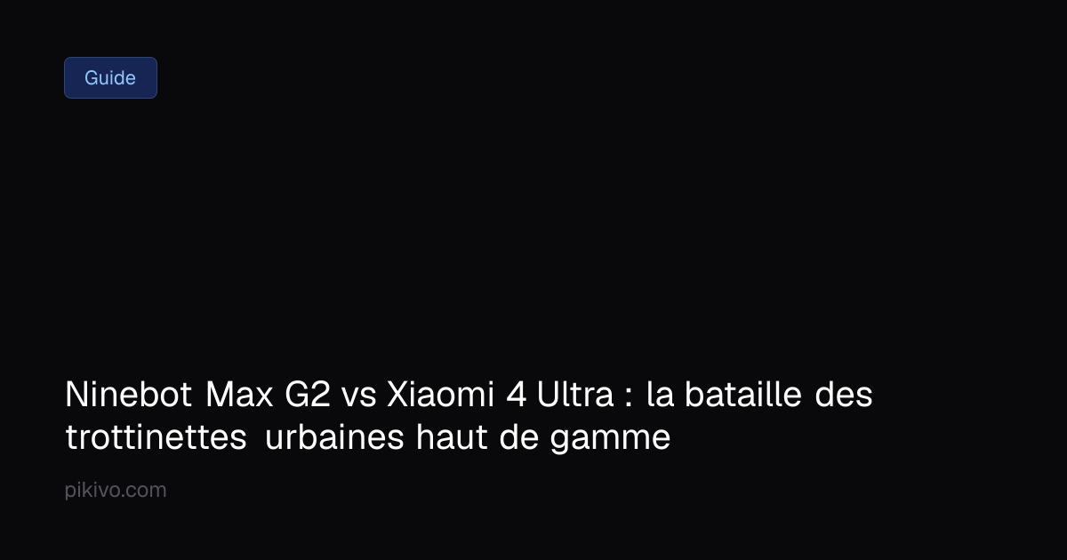 Ninebot Max G2 vs Xiaomi 4 Ultra : la bataille des trottinettes ...